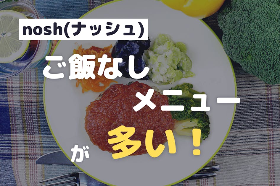 nosh(ナッシュ)にご飯はついてる？米なしでも満足できるのか検証 | Smartlogボディメイク